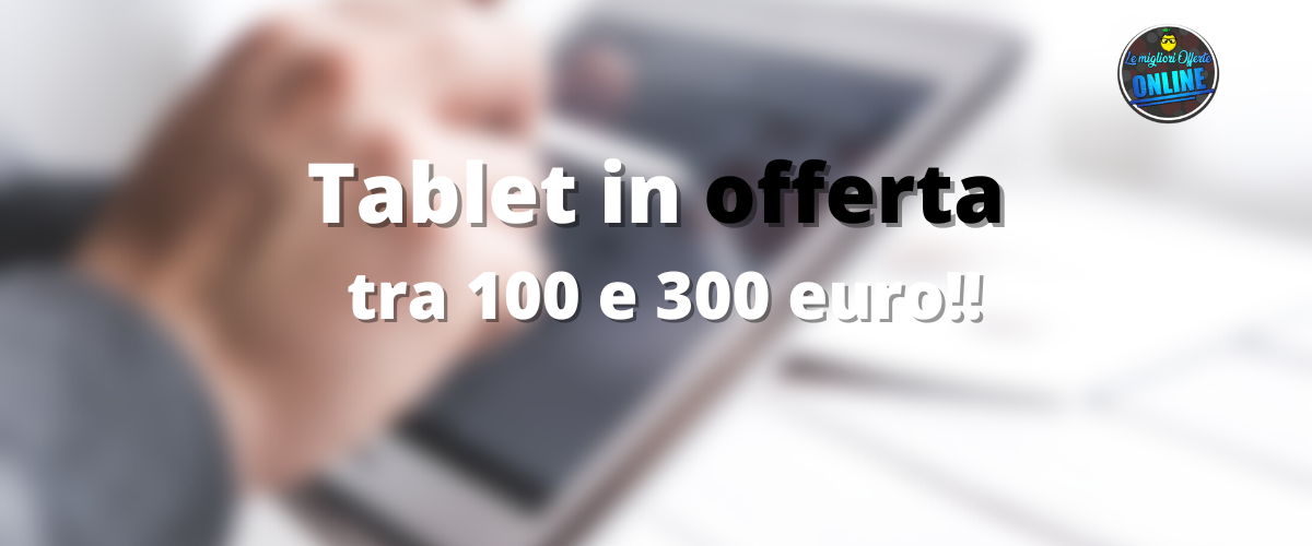 Tablet in offerta tra 100 e 300 euro!! | Le Migliori Offerte Online