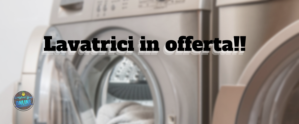 Lavatrici in offerta: ECCO LE MIGLIORI!! | Le Migliori Offerte Online